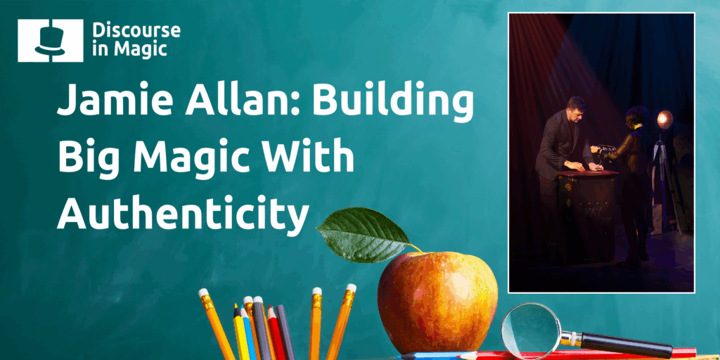 Jamie Allan: Building Big Magic With Authenticity – Discourse in Magic